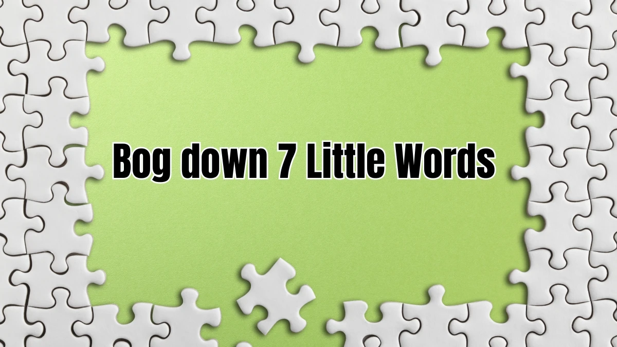 Bog down 7 Little Words 4 letters Answer