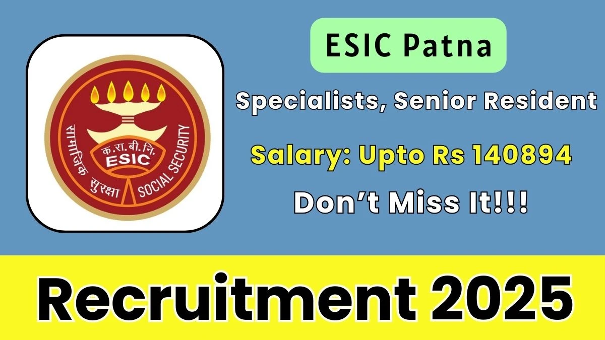 ESIC Patna Recruitment 2025 – Walk in for 19 Specialists, Senior ...