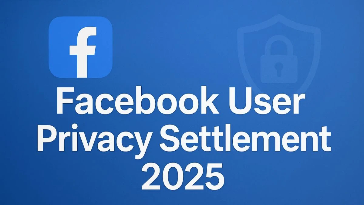 Facebook User Privacy Settlement 2025: When Will Facebook Settlement ...