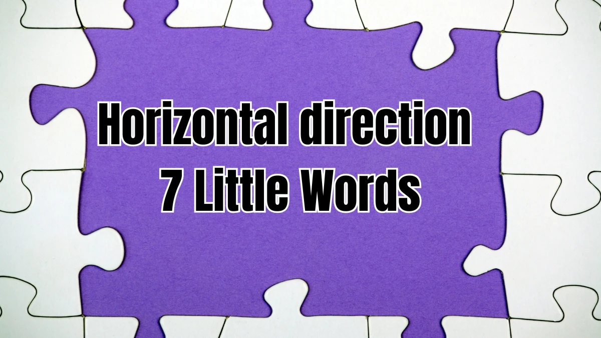 Horizontal direction 7 Little Words 6 letters Answer