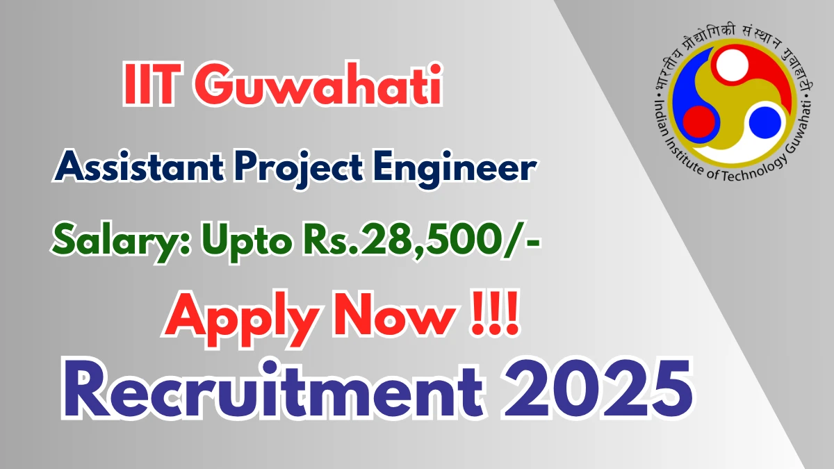 IIT Guwahati Assistant Project Engineer Recruitment 2025 - Apply Offline