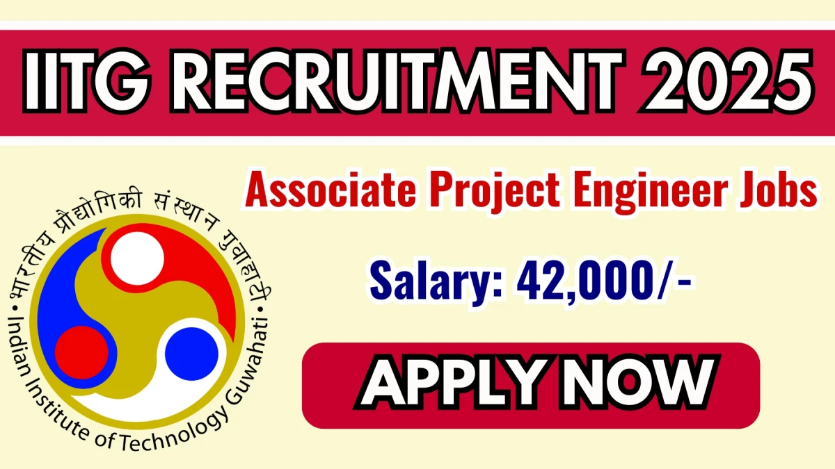 IIT Guwahati Associate Project Engineer Recruitment 2025 - Apply Online ...