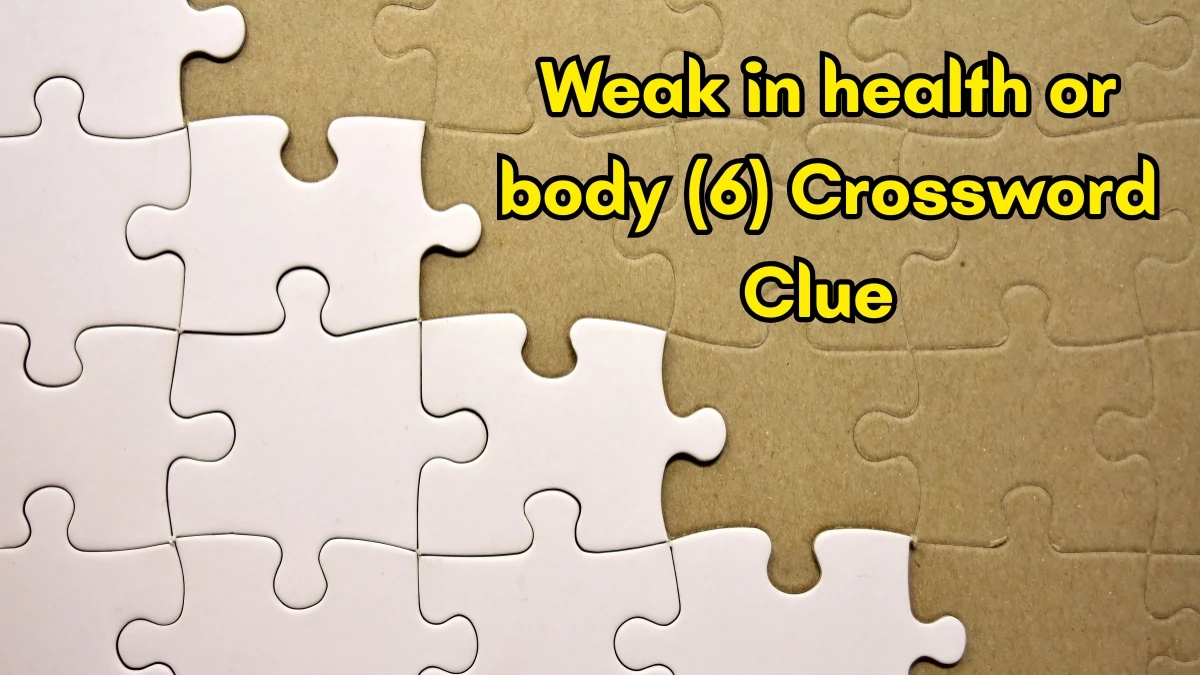 Weak in health or body Crossword Clue Irish Daily Mail Quick 6 letters ...