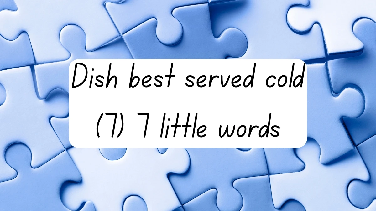 Dish best served cold 7 Little Words 7 letters Answer