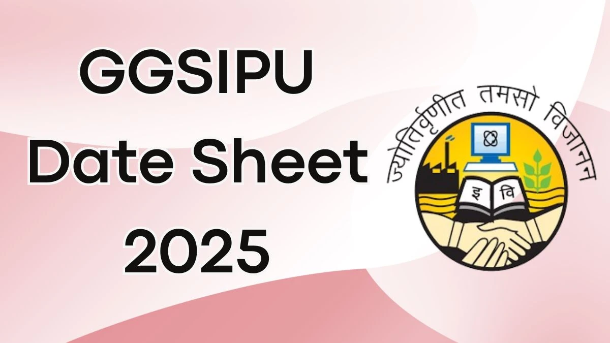 GGSIPU Date Sheet 2025 Announced For B.A and B.Ed @ ipu.ac.in Details Here