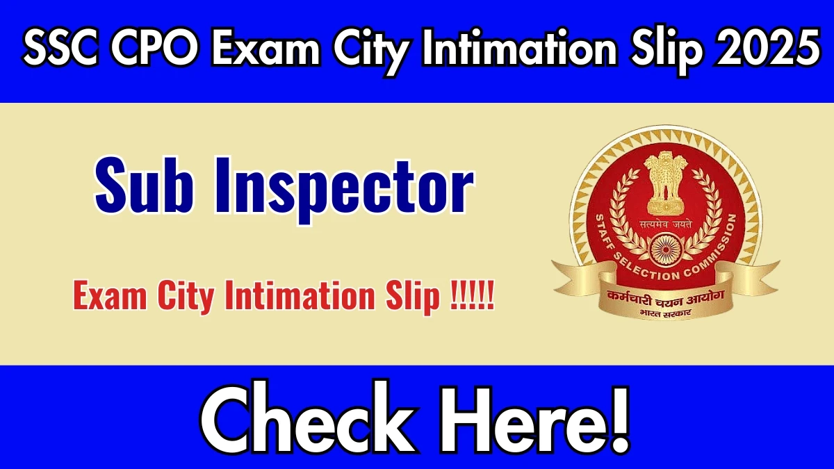 SSC CPO Exam City Intimation Slip 2025 – Download Link @ ssc.gov.in