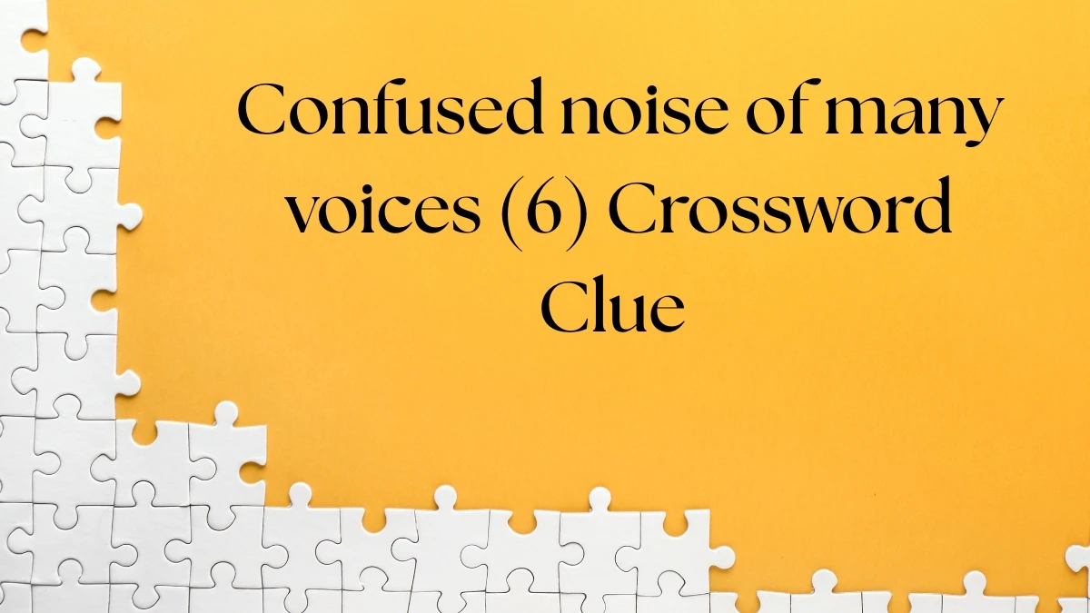 Confused noise of many voices (6) Crossword Clue Irish Daily Mail Quick ...