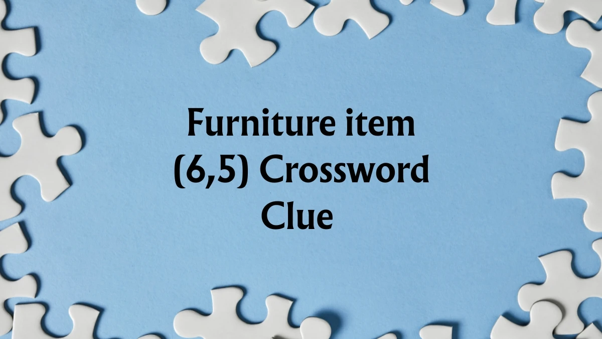 Furniture item Crossword Clue Irish Daily Mail Quick (6,5) letters Answer