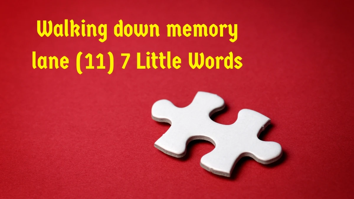 Walking down memory lane 7 Little Words 11 letters Answer