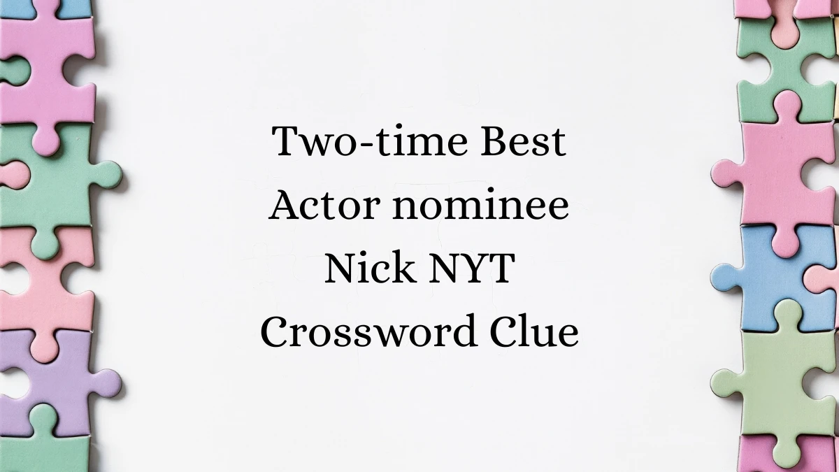 Two-time Best Actor nominee Nick NYT Crossword Clue